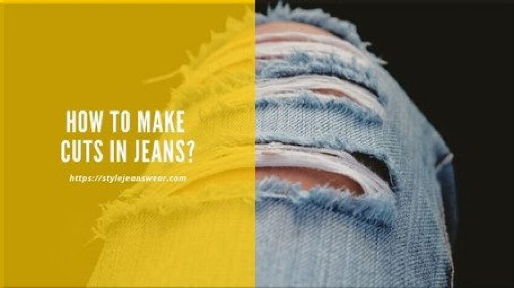 How to Make Cuts in Jeans? - StyleJeansWear.com